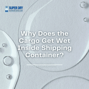 Why does cargo get wet inside shipping containers? - Super Dry